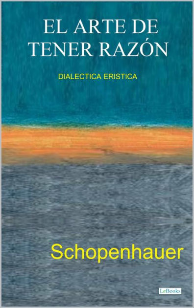 EL ARTE DE TENER RAZÓN - Dialéctica Erística: Schopenhauer by Arthur ...