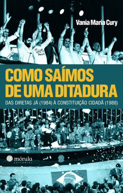 Como saímos de uma ditadura: das Diretas Já (1984) à Constituição ...