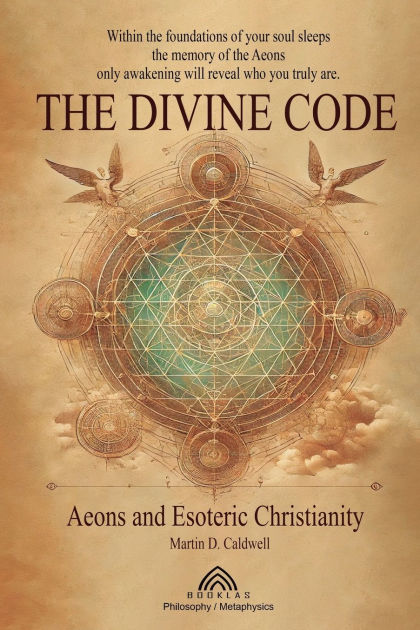 The Divine Code: Aeons and Esoteric Christianity by Martin D Caldwell ...