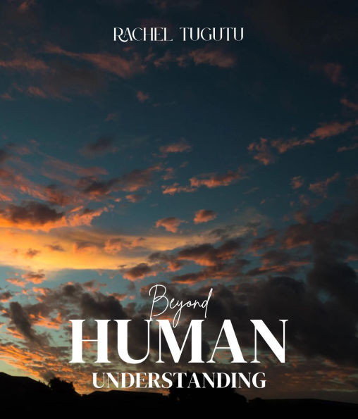 BEYOND HUMAN UNDERSTANDING by Rachel Tugutu | eBook | Barnes & Noble®