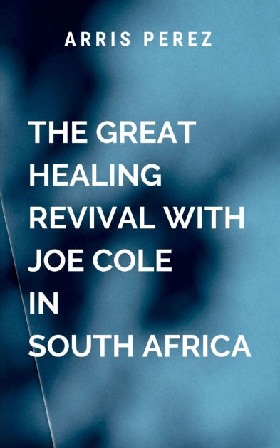 The Great Healing Revival with Joe Cole in South Africa: More than just ...