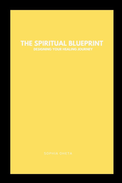 The Spiritual Blueprint: Designing Your Healing Journey by Oheta Sophia ...