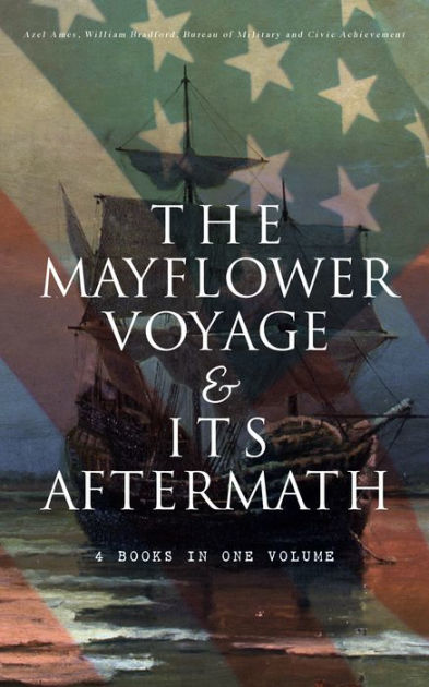 The Mayflower Voyage & Its Aftermath - 4 Books in One Volume: The ...