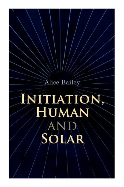 Initiation, Human and Solar: A Treatise on Theosophy and Esotericism by ...