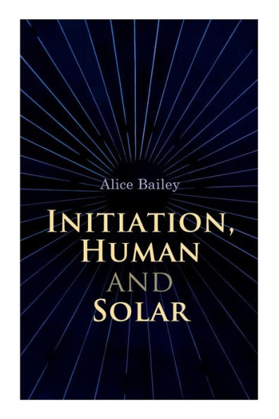 Initiation, Human and Solar: A Treatise on Theosophy and Esotericism by ...