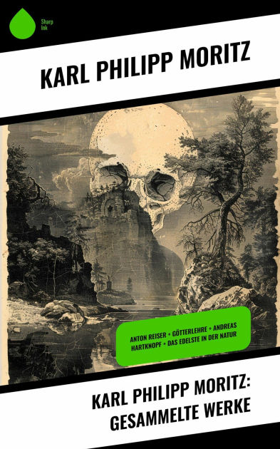 Karl Philipp Moritz: Gesammelte Werke: Anton Reiser + Götterlehre ...
