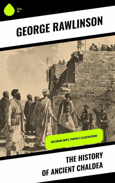 The History of Ancient Chaldea: Including Maps, Photos & Illustrations ...