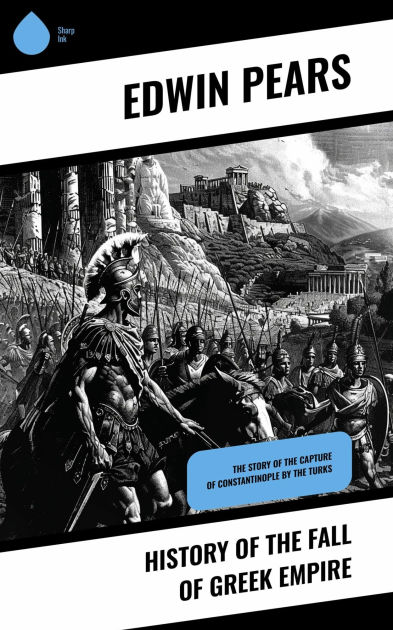 History of the Fall of Greek Empire: The Story of the Capture of ...