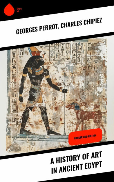 A History of Art in Ancient Egypt: Illustrated Edition by Georges ...