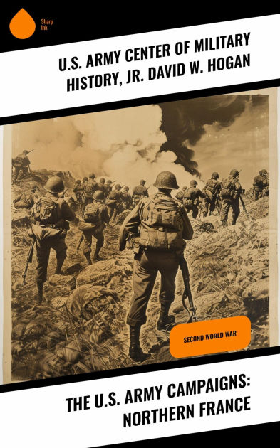 The U.S. Army Campaigns: Northern France: Second World War by U.S. Army ...