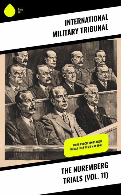 The Nuremberg Trials (Vol. 11): Trial Proceedings From 16 May 1946 to ...
