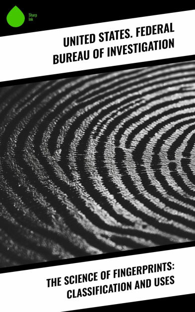 The Science of Fingerprints: Classification and Uses by United States ...