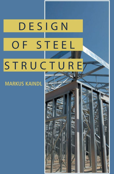 Design of Steel Structure by Markus Kaindl, Hardcover | Barnes & Noble®