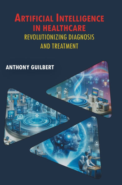 Artificial Intelligence in Healthcare: Revolutionizing Diagnosis and Treatment by Anthony ...