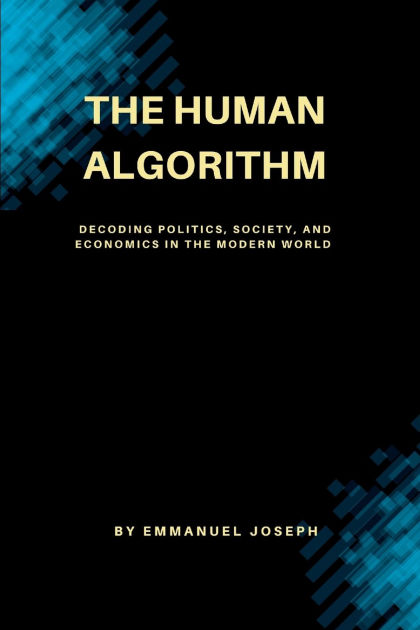 The Human Algorithm, Decoding Politics, Society, and Economics in the ...