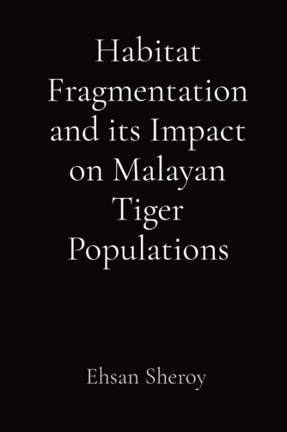Habitat Fragmentation and its Impact on Malayan Tiger Populations by ...
