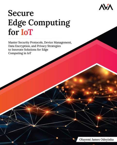 Secure Edge Computing for IoT by Oluyemi James Odeyinka | eBook | Barnes & Noble®