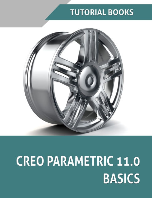 Creo Parametric 11.0 Basics (COLORED): A Step-by-Step Guide to Learning ...