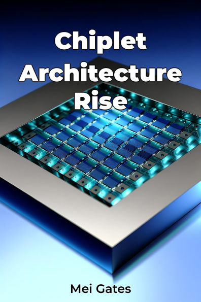 Chiplet Architecture Rise by Mei Gates, AI | eBook | Barnes & Noble®