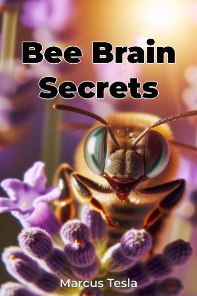 Bee Brain Secrets by Marcus Tesla, AI | eBook | Barnes & Noble®
