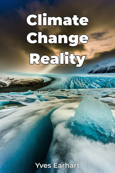 Climate Change Reality by Yves Earhart, AI | eBook | Barnes & Noble®