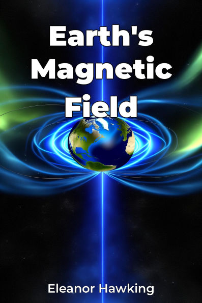Earth's Magnetic Field by Eleanor Hawking, AI | eBook | Barnes & Noble®