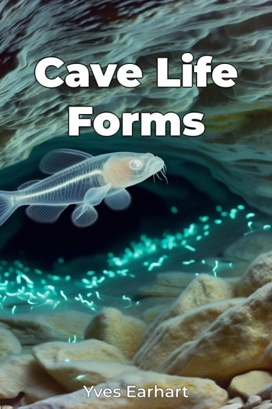 Cave Life Forms by Yves Earhart, AI | eBook | Barnes & Noble®