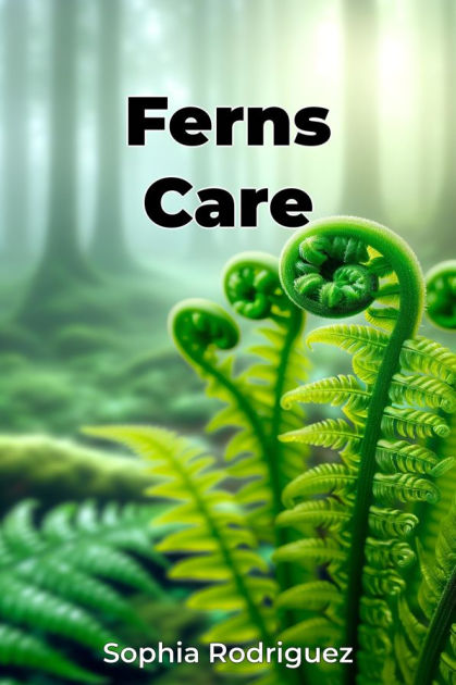 Ferns Care by Sophia Rodriguez, AI | eBook | Barnes & Noble®