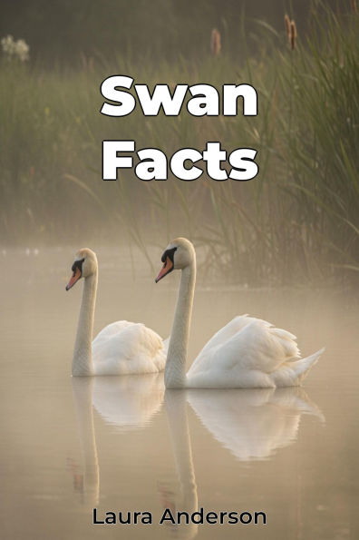 Swan Facts by Laura Anderson, AI | eBook | Barnes & Noble®