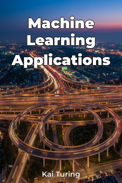 Machine Learning Applications by Kai Turing, AI | eBook | Barnes & Noble®