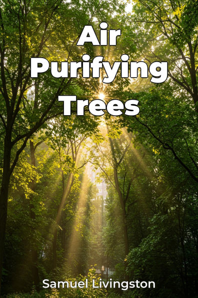 Air Purifying Trees by Samuel Livingston, AI | eBook | Barnes & Noble®