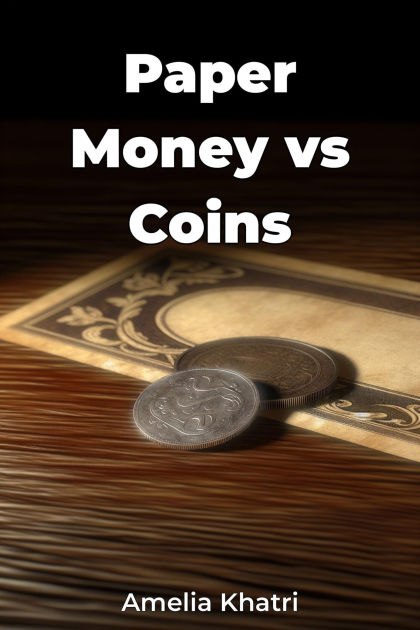 Paper Money vs Coins by Amelia Khatri, AI | eBook | Barnes & Noble®