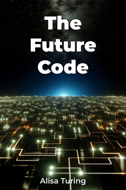 The Future Code by Alisa Turing, AI | eBook | Barnes & Noble®