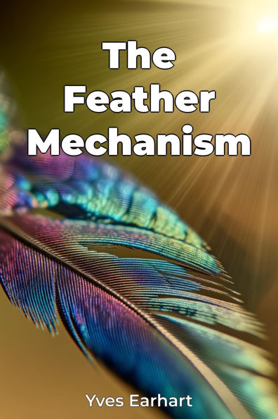 The Feather Mechanism by Yves Earhart, AI | eBook | Barnes & Noble®