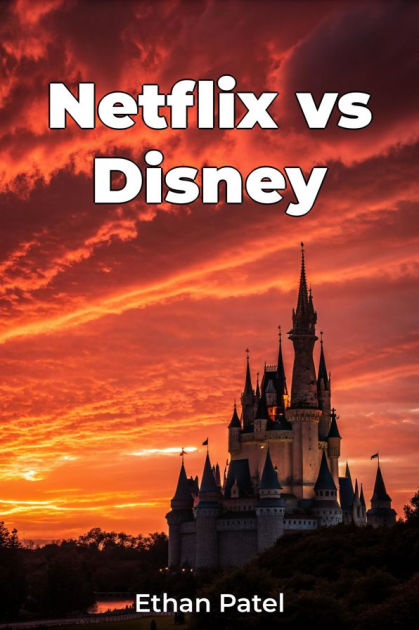 Netflix vs Disney by Ethan Patel, AI | eBook | Barnes & Noble®