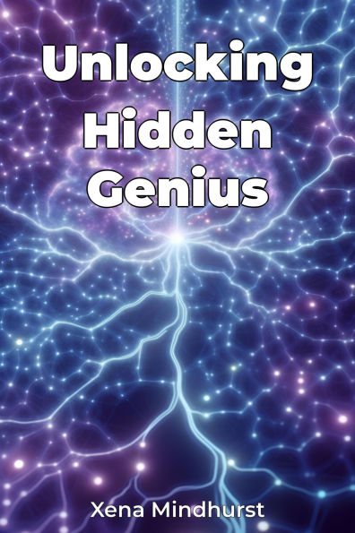 Unlocking Hidden Genius by Xena Mindhurst, AI | eBook | Barnes & Noble®
