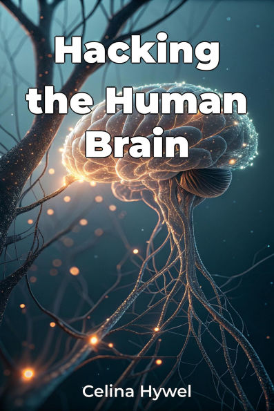 Hacking the Human Brain by Celina Hywel, AI | eBook | Barnes & Noble®