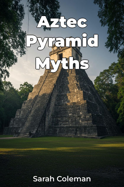 Aztec Pyramid Myths by Sarah Coleman, AI | eBook | Barnes & Noble®