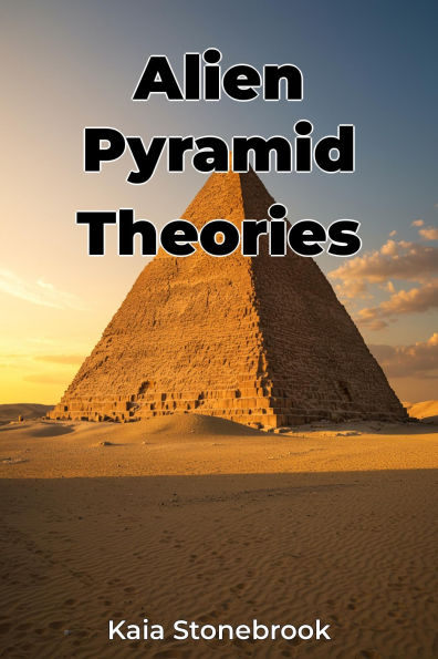 Alien Pyramid Theories by Kaia Stonebrook, AI | eBook | Barnes & Noble®