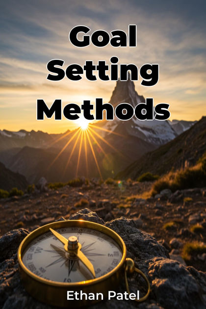 Goal Setting Methods by Ethan Patel, AI | eBook | Barnes & Noble®