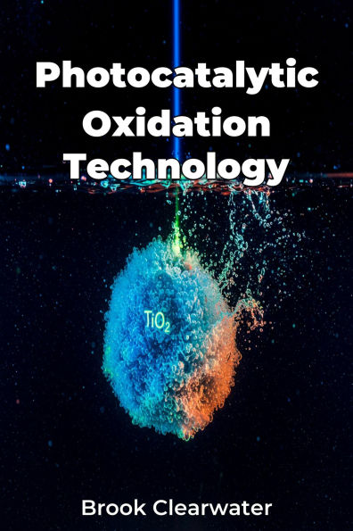 Photocatalytic Oxidation Technology by Brook Clearwater, AI | eBook ...