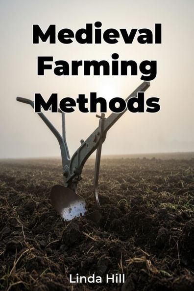 Medieval Farming Methods by Linda Hill, AI | eBook | Barnes & Noble®