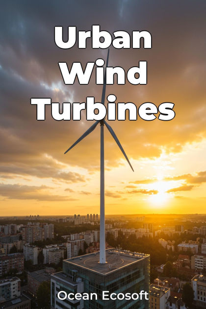 Urban Wind Turbines by Ocean Ecosoft, AI | eBook | Barnes & Noble®