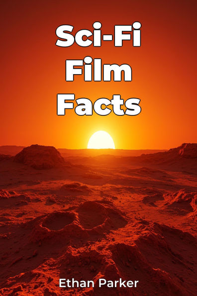 Sci-Fi Film Facts by Ethan Parker, AI | eBook | Barnes & Noble®
