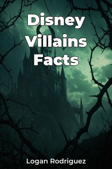 Disney Villains Facts by Logan Rodriguez, AI | eBook | Barnes & Noble®