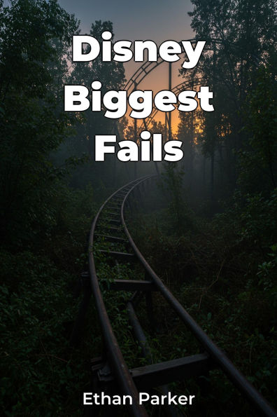 Disney Biggest Fails by Ethan Parker, AI | eBook | Barnes & Noble®