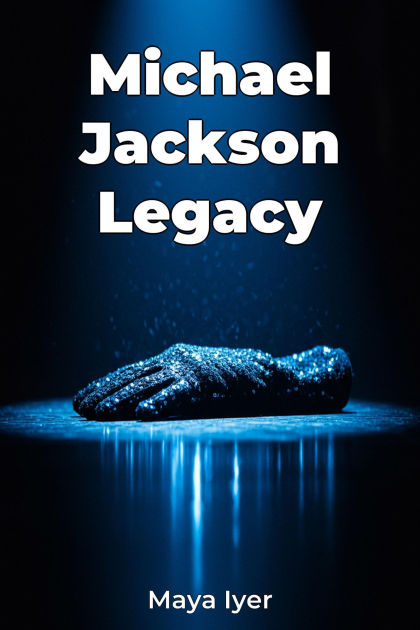 Michael Jackson Legacy by Maya Iyer, AI | eBook | Barnes & Noble®