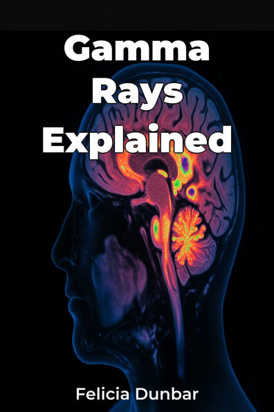 Gamma Rays Explained by Felicia Dunbar, AI | eBook | Barnes & Noble®