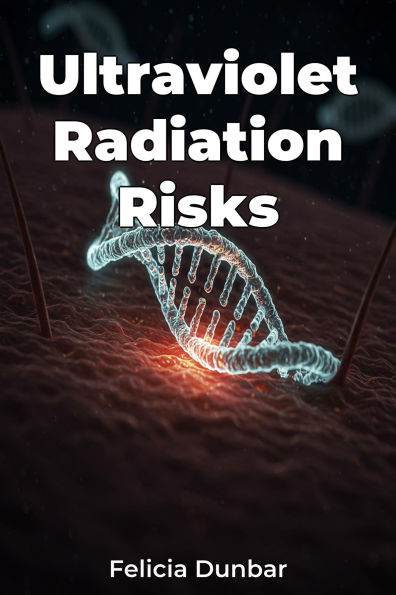 Ultraviolet Radiation Risks by Felicia Dunbar, AI | eBook | Barnes & Noble®