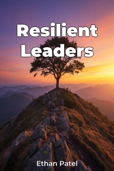 Resilient Leaders by Ethan Patel, AI | eBook | Barnes & Noble®
